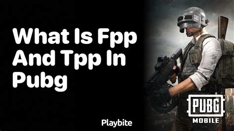 What Is Fpp And Tpp In Pubg Mobile Playbite