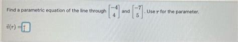 Solved Find A Parametric Equation Of The Line Through [−44]