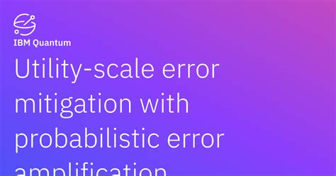 Utility Scale Error Mitigation With Probabilistic Error Amplification Utility Scale Error Mitigation With Probabilistic Error Amplification