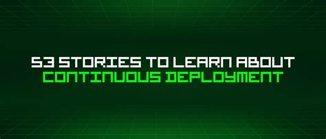 53 Stories To Learn About Continuous Deployment Hackernoon
