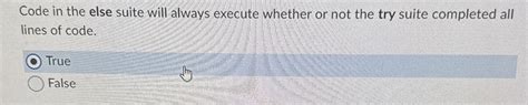 Solved Code In The Else Suite Will Always Execute Whether Or