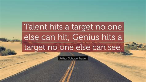 Arthur Schopenhauer Quote Talent Hits A Target No One Else Can Hit Genius Hits A Target No