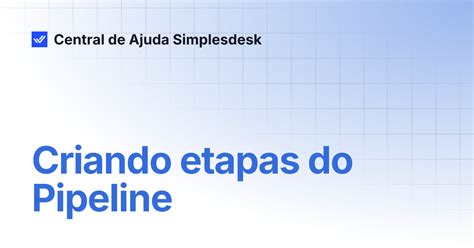 Criando Etapas Do Pipeline Central De Ajuda Simplesdesk