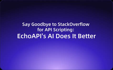 say goodbye to stackoverflow for api scripting echoapi s ai does it better