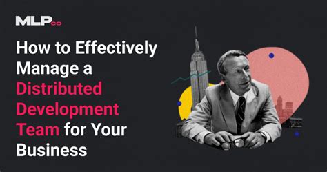 How To Effectively Manage A Distributed Development Team For Your