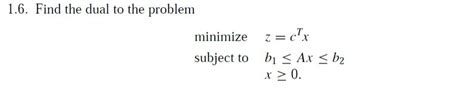 Solved 1 6 Find The Dual To The Problem Minimize Subject To Chegg Com