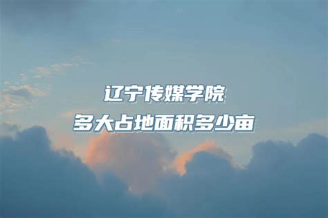 辽宁传媒学院多大占地面积多少亩