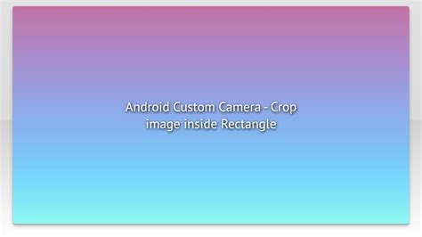Android Custom Camera Crop Image Inside Rectangle Youtube
