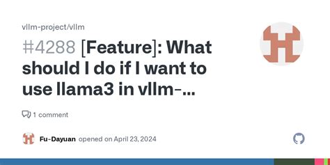 [feature] what should i do if i want to use llama3 in vllm 0 2 1 post1 · issue 4288 · vllm