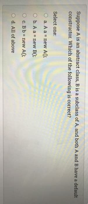 Solved Suppose A Is An Abstract Class B Is A Subclass Of A