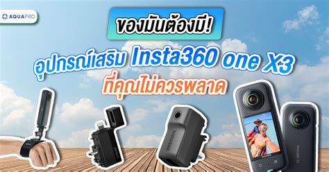 insta360 one x3 กับ อุปกรณ์เสริมที่คุณไม่ควรพลาด aquapro