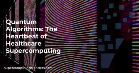 Quantum Algorithms The Heartbeat Of Healthcare Supercomputing