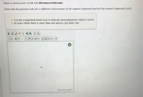 Solved Draw A Stereoisomer Of Cis 1 3 Dibromocyclohexane