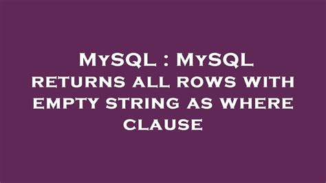 Mysql Mysql Returns All Rows With Empty String As Where Clause Youtube