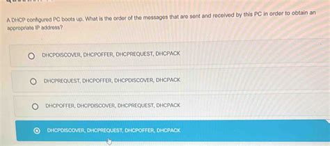 Solved A Dhcp Configured Pc Boots Up What Is The Order Of The Messages That Are Sent And