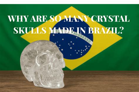 Why Are So Many Crystal Skulls Made In Brazil
