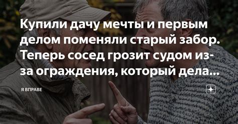 Купили дачу мечты и первым делом поменяли старый забор Теперь сосед грозит судом из за