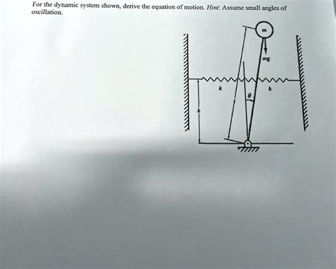 For The Dynamic System Shown Derive The Equation Of Motion Hint Assume Small Angles Of
