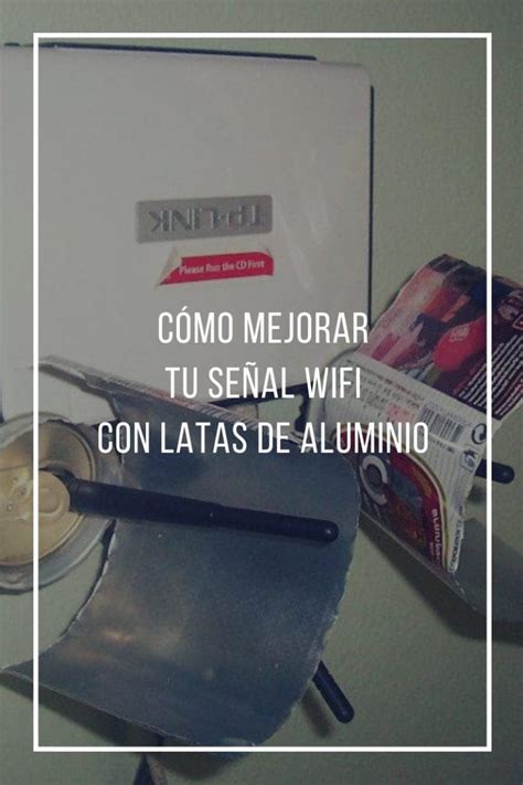 Cómo Mejorar Tu Señal Wifi Con Unas Latas De Aluminio