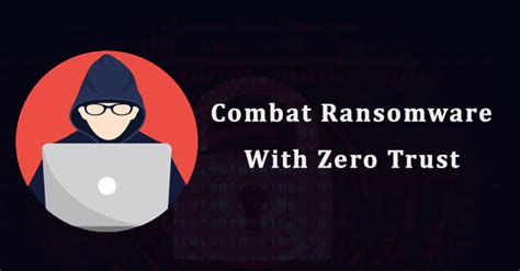 How To Combat Ransomware Attacks With Zero Trust
