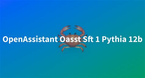 OpenAssistant Oasst Sft 1 Pythia 12b A Hugging Face Space By CactiStaccingCrane