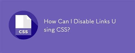 如何使用 Css 禁用連結? Css教學 Php中文網 如何使用 Css 禁用連結? Css教學 Php中文網