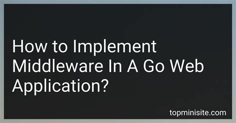How To Implement Middleware In A Go Web Application In 2024