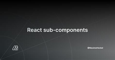 React Sub Components The Blog Of Maxime Heckel
