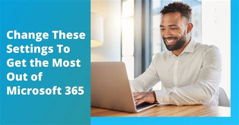 Settings To Adjust To Optimize Your M365 Experience Internos Group