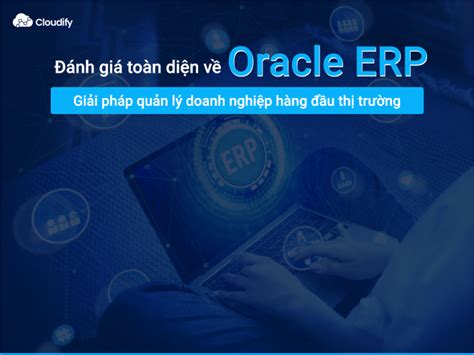Oracle Erp Là Gì Đánh Giá Toàn Diện Về Phần Mềm Oracle Erp Cloudify