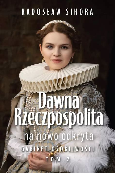Dawna Rzeczpospolita Na Nowo Odkryta Tom 2 Radosław Sikora