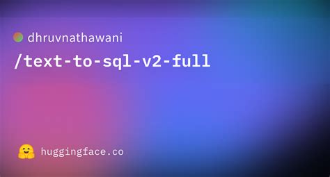 Dhruvnathawanitext To Sql V2 Full · Datasets At Hugging Face