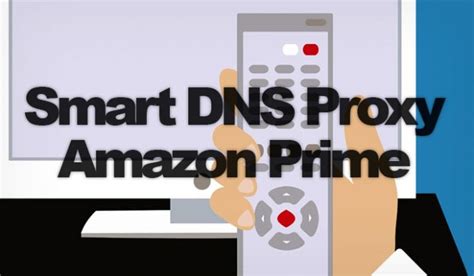 Smart DNS Proxy Guide To Amazon Prime Is It Really Working Or Not