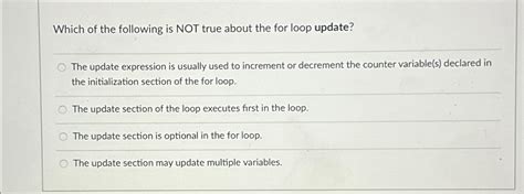 Solved Which Of The Following Is Not True About The For Loop