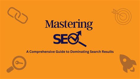 Mastering Seo A Comprehensive Guide To Dominating Search Results