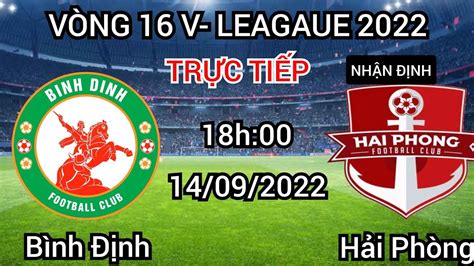 🔴 Trực Tiếp Bình Định Vs Hải Phòng 18h00 Ngày 14 9 2022 Nhận định Vòng 16 V Leagaue 2022 Youtube