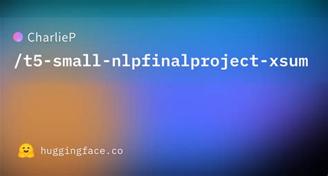 CharlieP T5 Small Nlpfinalproject Xsum Hugging Face