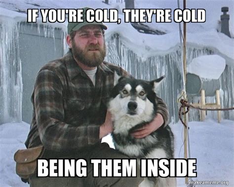 If Youre Cold Theyre Cold Being Them Inside Meme Generator