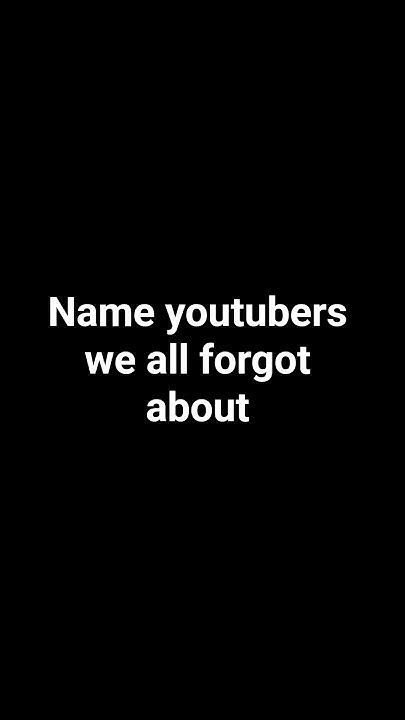 Name Youtubers We All Forgot About Youtube