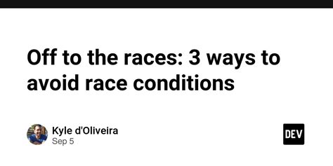 Off To The Races 3 Ways To Avoid Race Conditions Dev Community