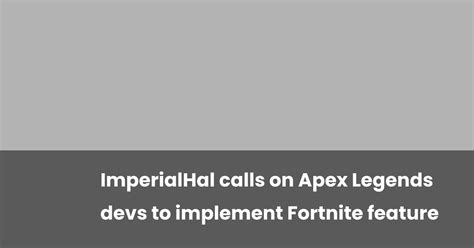 Imperialhal Calls On Apex Legends Devs To Implement Fortnite Feature Esportsgg