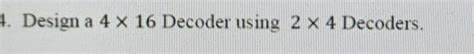 Solved 4 Design A 4 X 16 Decoder Using 2 X 4 Decoders Chegg Com