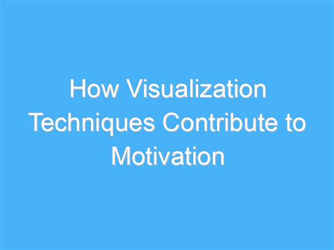How Visualization Techniques Contribute To Motivation A B Motivation
