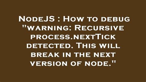 NodeJS How To Debug Warning Recursive Process NextTick Detected