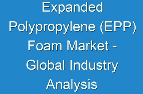 Expanded Polypropylene Epp Foam Market Global Industry Analysis 2024 Guides Business