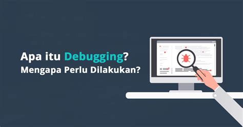 Apa Itu Debugging Mengapa Perlu Dilakukan Dicoding Blog