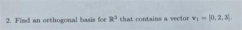 Solved Find An Orthogonal Basis For R That Contains A Chegg