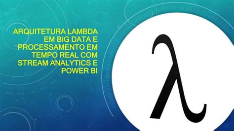 Arquitetura Lambda Em Big Data E Processamento Em Tempo Real Com Stream Analytics E Power Bi Arquitetura Lambda Em Big Data E Processamento Em Tempo Real Com Stream Analytics E Power Bi