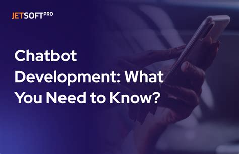 Chatbot Development What You Need To Know Jetsoftpro Custom Technology Solutions
