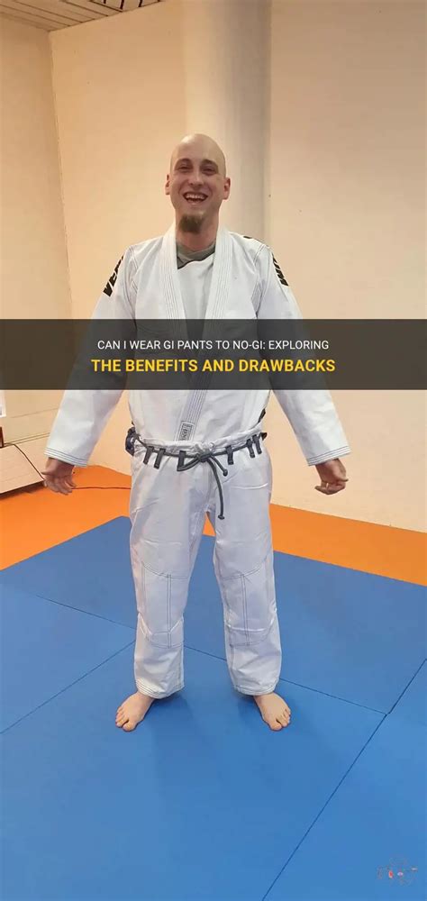Can I Wear Gi Pants To No Gi Exploring The Benefits And Drawbacks
